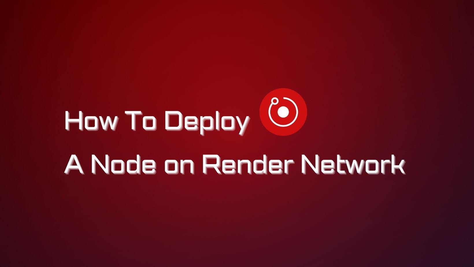 How to Deploy a Node on Render Network: An Ultimate Guide