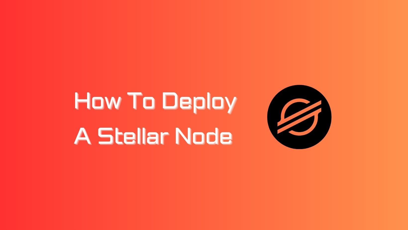 How to Deploy a Stellar Node: A Complete Guide to Node Setup