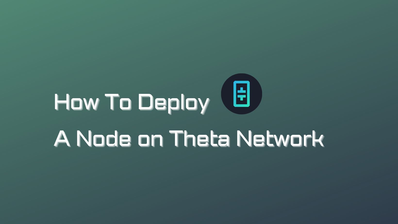 How to Deploy a Node on Theta Network: A Complete Guide
