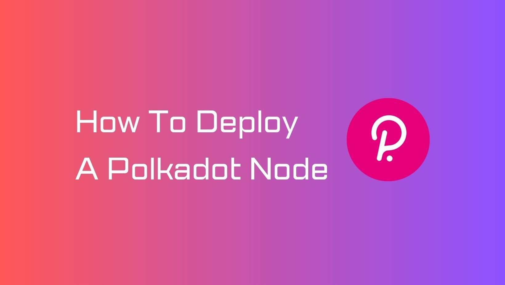 How to Deploy a Polkadot Node: DOT Validator Requirements