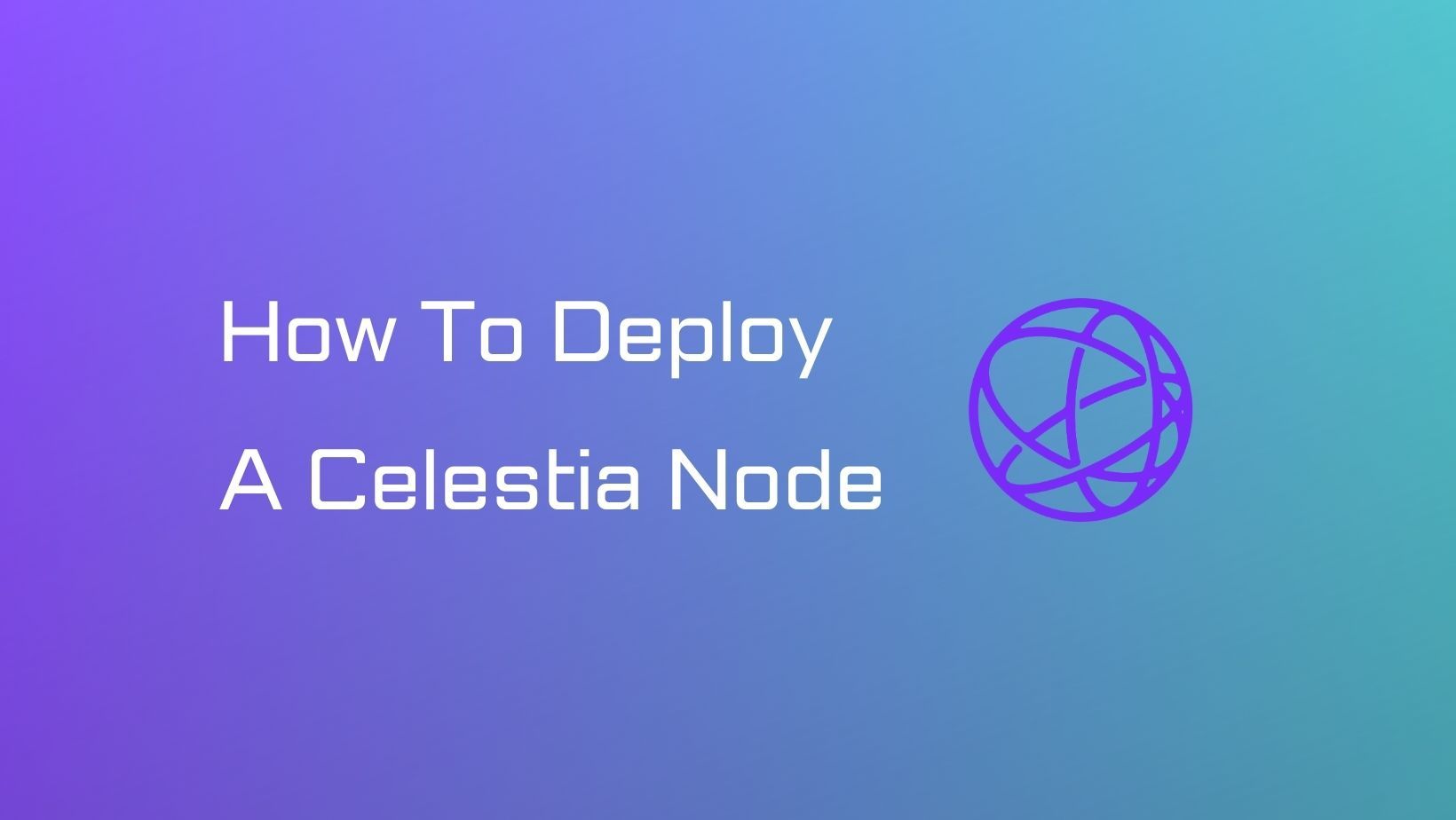 How to Deploy a Celestia Node: Celestia Node Guide