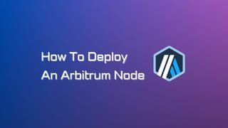 How To Deploy An Arbitrum Node: Running A Full Node